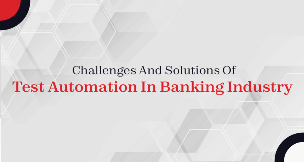 Challenges & Solutions of Automation Testing Banking Applications