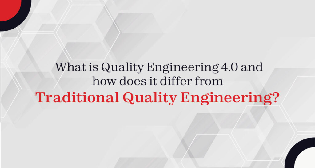 What is Quality Engineering 4.0 and how does it differ from traditional ...