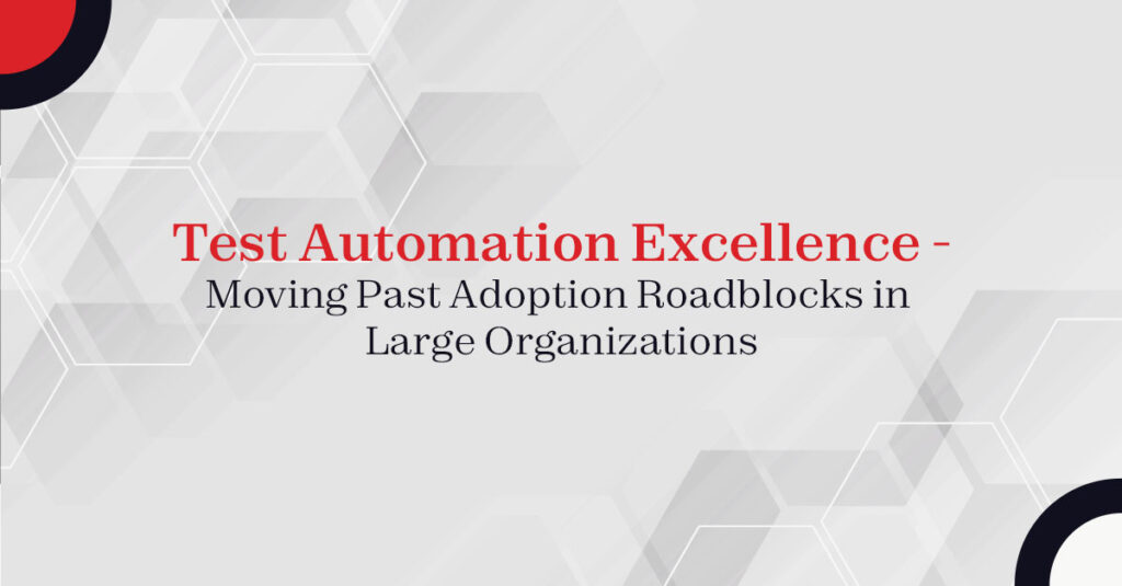 Test Automation Excellence - Moving Past Adoption Roadblocks in Large ...