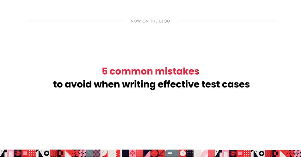 5 Common Mistakes to Avoid When Writing Test Cases | Enhops