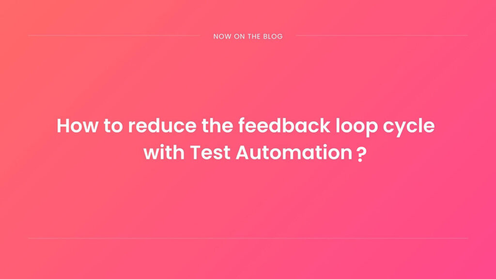 How to reduce the feedback loop cycle with Test Automation? - Enhops Blog