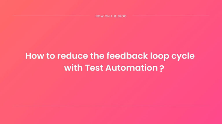 How to Reduce Feedback Loops with Test Automation for Faster Software ...