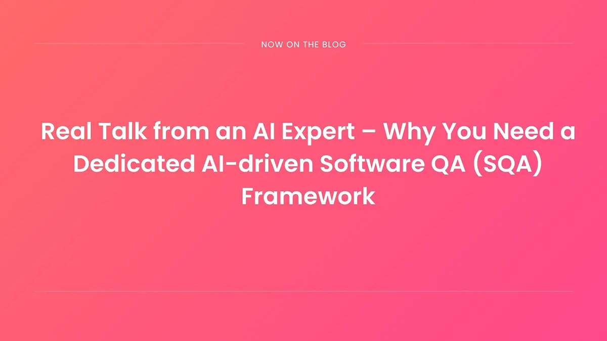 Real Talk from an AI Expert – Why You Need a Dedicated AI-driven Software QA (SQA) Framework ...