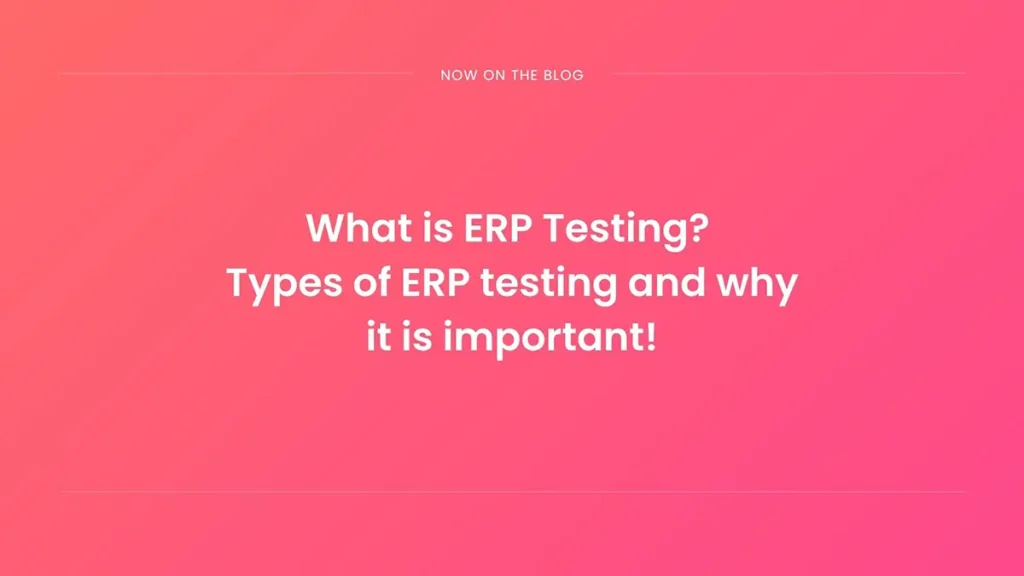 What Is ERP Testing? Types, Process, Examples & Why It Matters